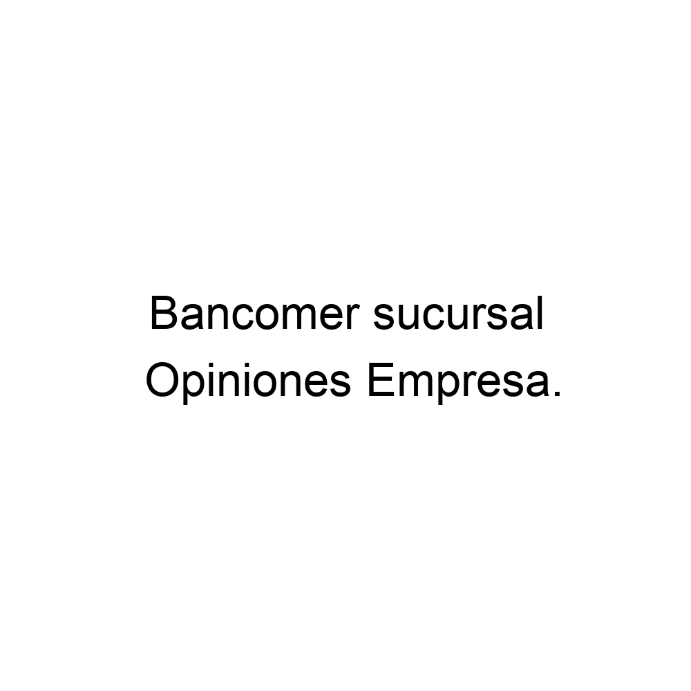 Opiniones Bancomer sucursal,