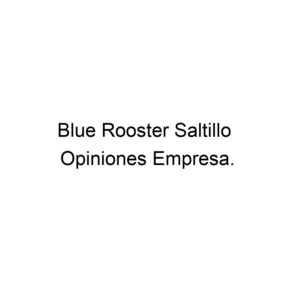 Opiniones Blue Rooster Saltillo, 4316050
