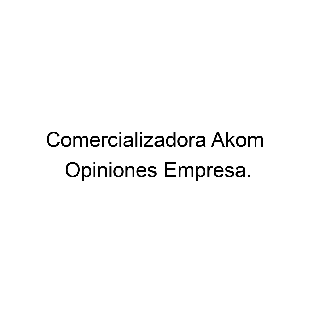 Opiniones Comercializadora Akom, 523111292076